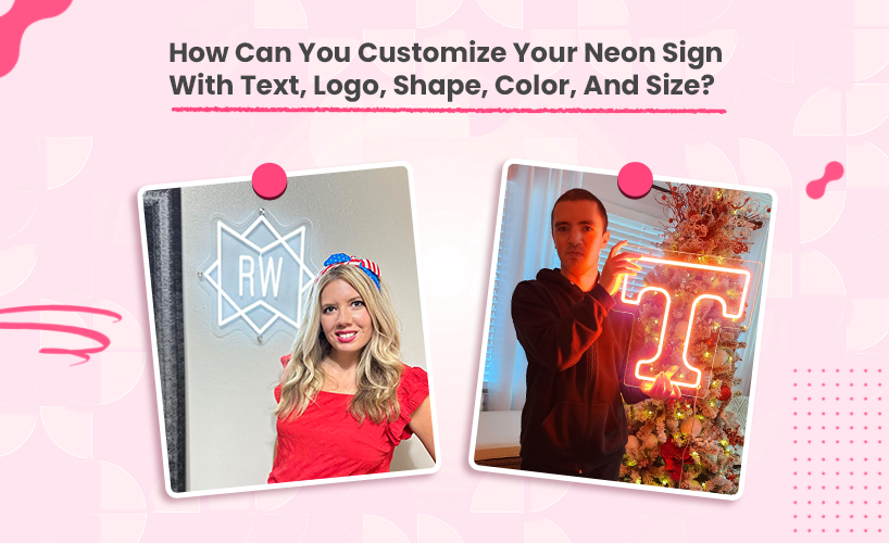 How Can You Customize Your Neon Sign With Text, Logo, Shape, Color, An ...